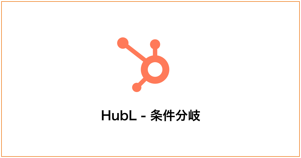 HubL - 条件分岐｜日本トップクラスのHubSpotテック企業 株式会社パンセ